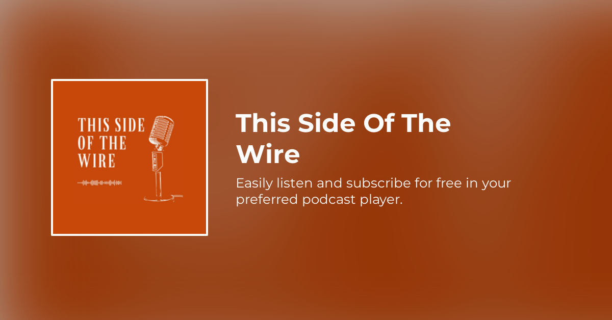 Easily listen to This Side Of The Wire in your podcast app of choice