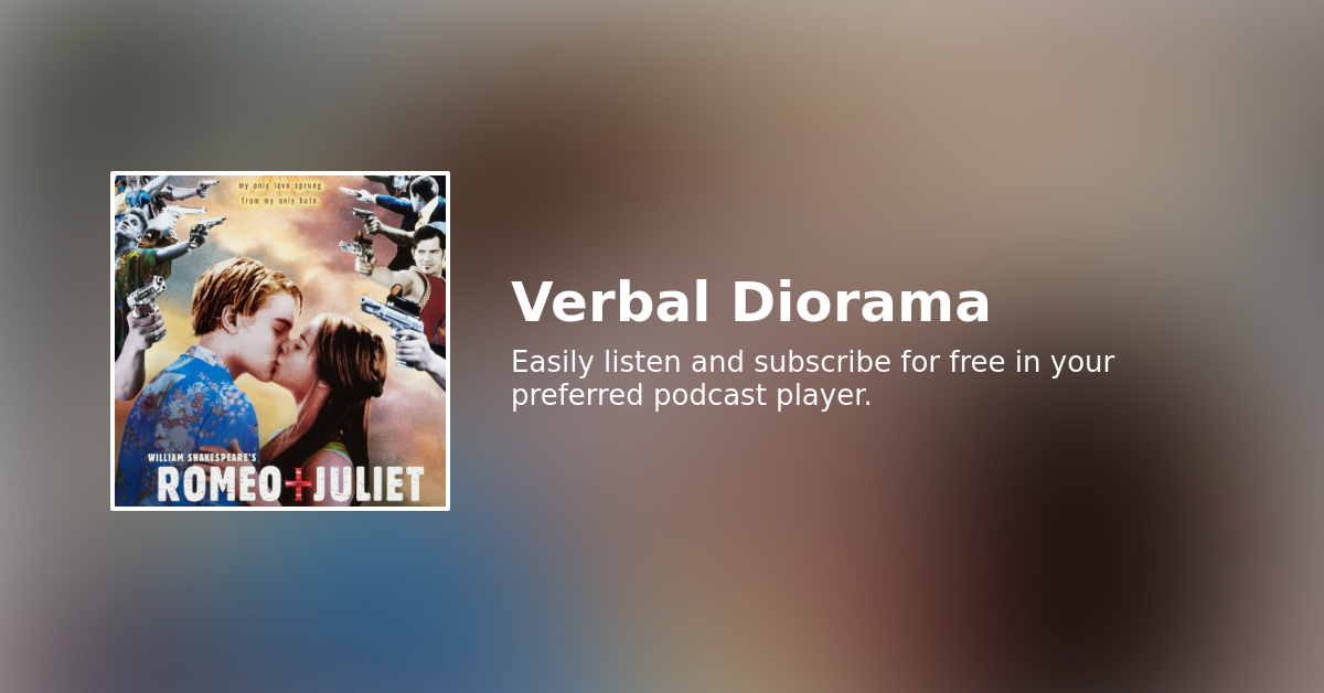 Verbal Diorama - Episode 219 - William Shakespeare's Romeo + Juliet ...