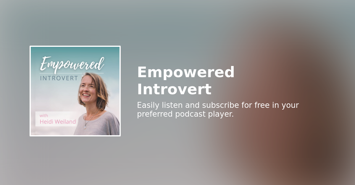 Easily listen to Empowered Introvert in your podcast app of choice