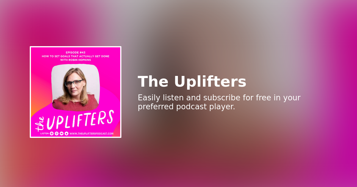The Goal-Getters: How to set goals that actually get done - The Uplifters
