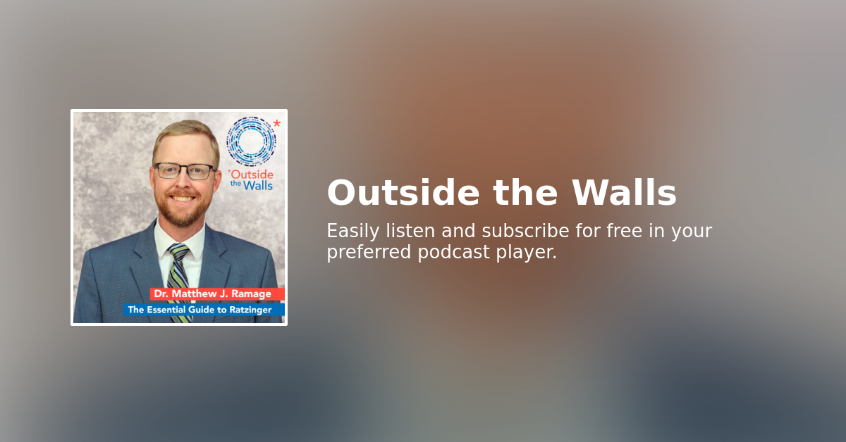 The Essential Guide to Ratzinger: Dr. Matthew Ramage - Outside the Walls