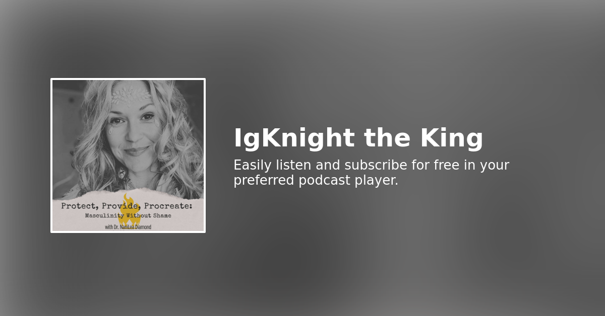 Protect, Provide, Procreate: Masculinity Without Shame - IgKnight the King
