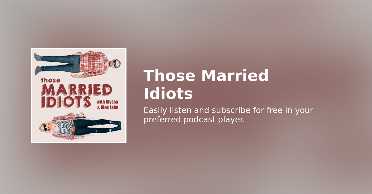 Those Married Idiots Podcast