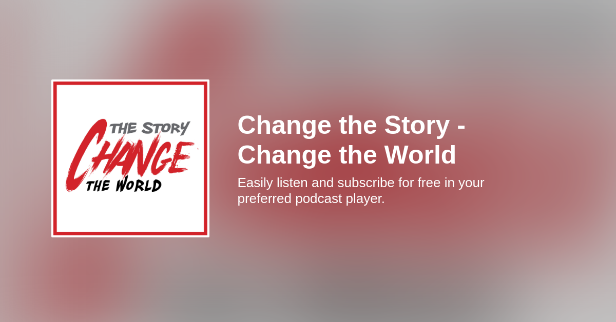 Easily listen to Change the Story / Change the World in your podcast ...