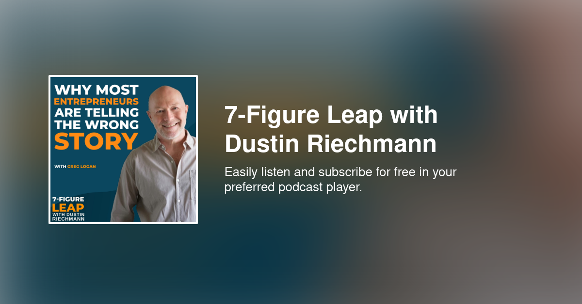 Why Most Entrepreneurs Are Telling the WRONG Story with Greg Logan - 7-Figure Leap with Dustin ...