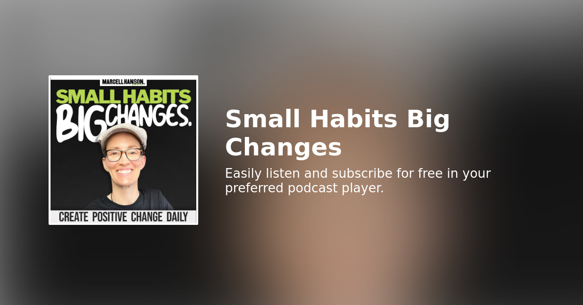 Easily listen to Small Habits Big Changes in your podcast app of choice