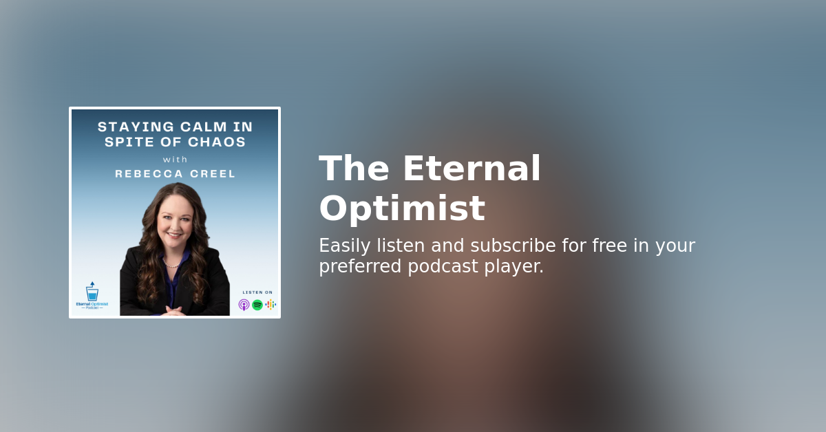 Staying Calm in Spite of Chaos with Rebecca Creel - The Eternal Optimist