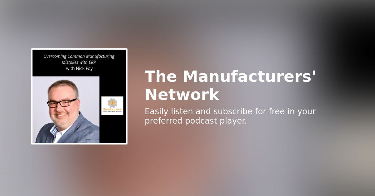 Overcoming Common Manufacturing Mistakes with ERP with Nick Foy - The ...