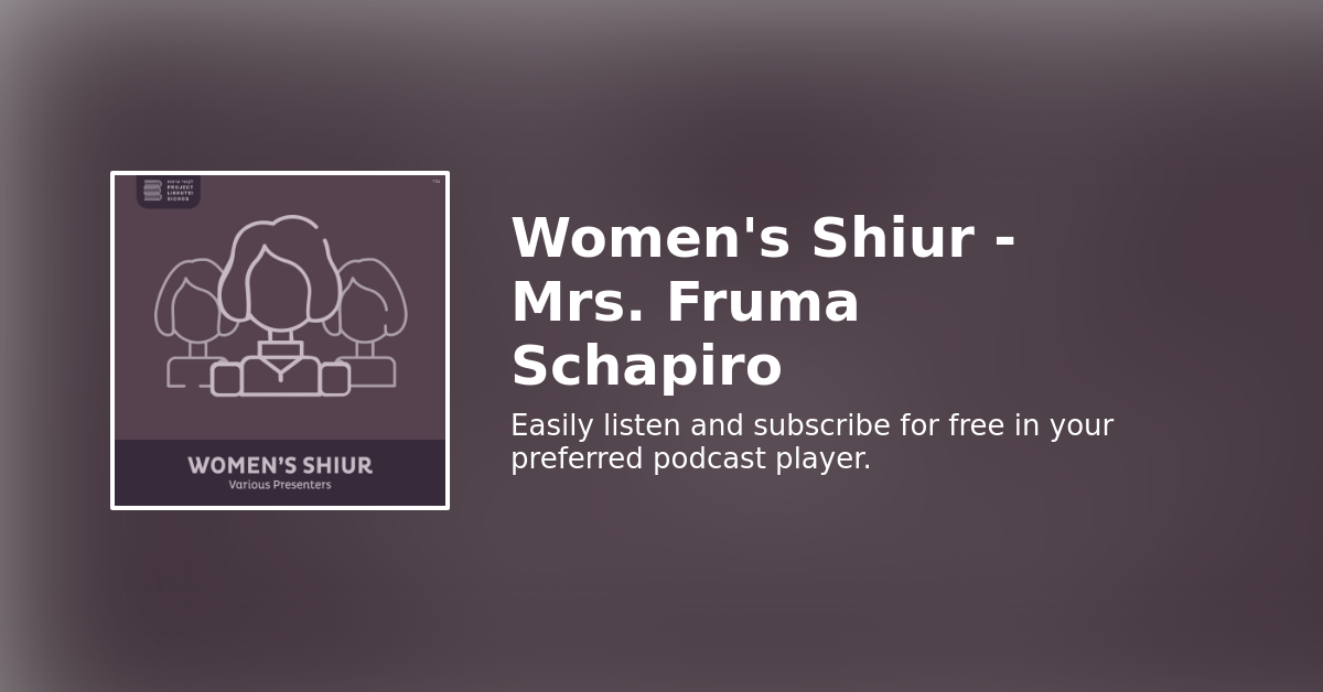 Easily listen to Women's Shiur - Mrs. Fruma Schapiro in your podcast ...