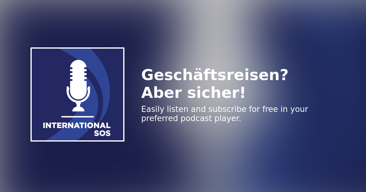 International SOS Podcast - Geschäftsreisen? Aber sicher!