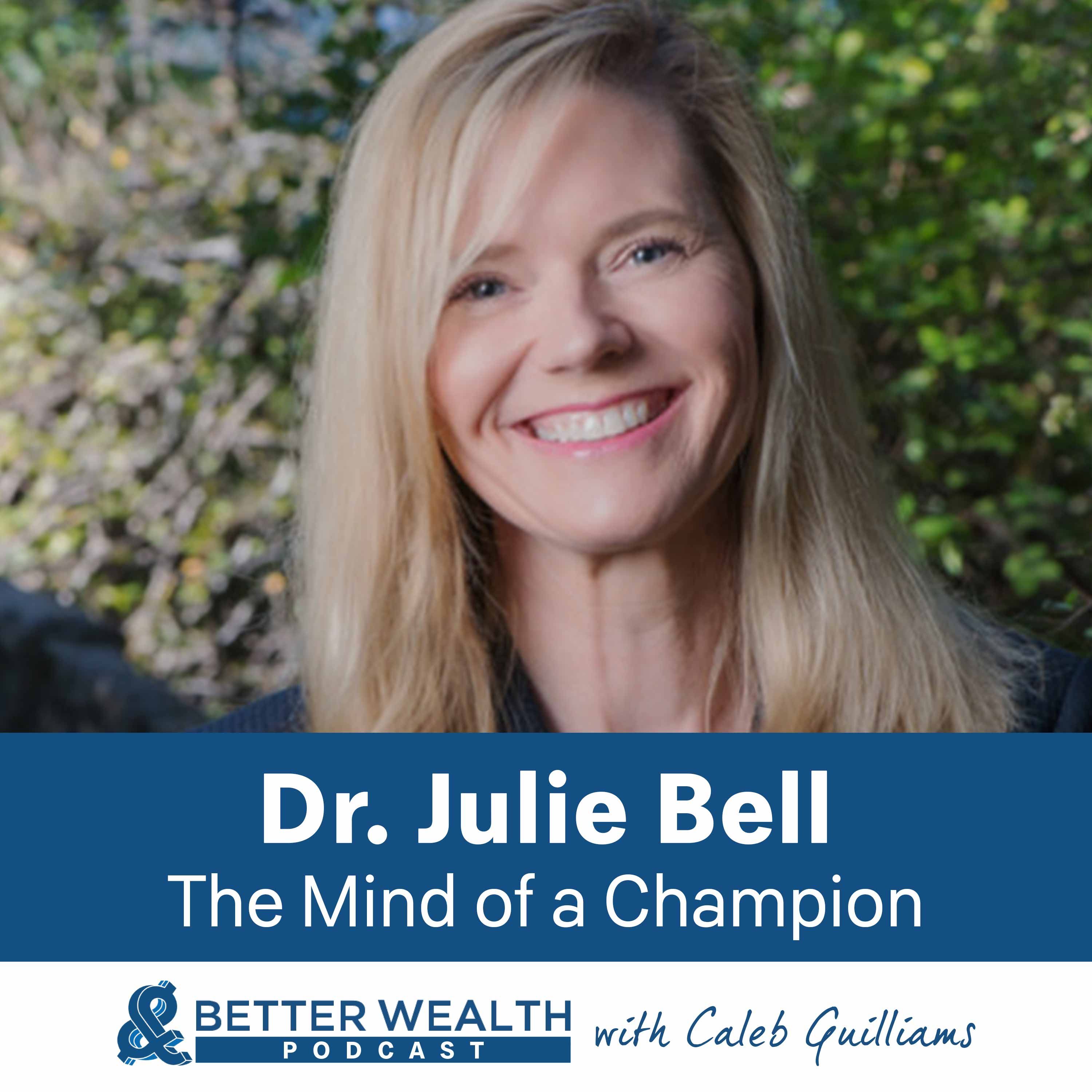 The Mind of a Champion with Dr. Julie Bell - BetterWealth with Caleb ...