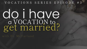 The Vocation to Get Married – Does it Exist? Vocations Series #3 with ...