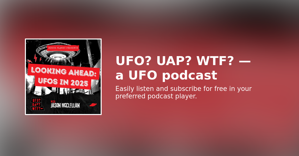 Looking Ahead: UFOs in 2025 - UFO? UAP? WTF? — a UFO podcast