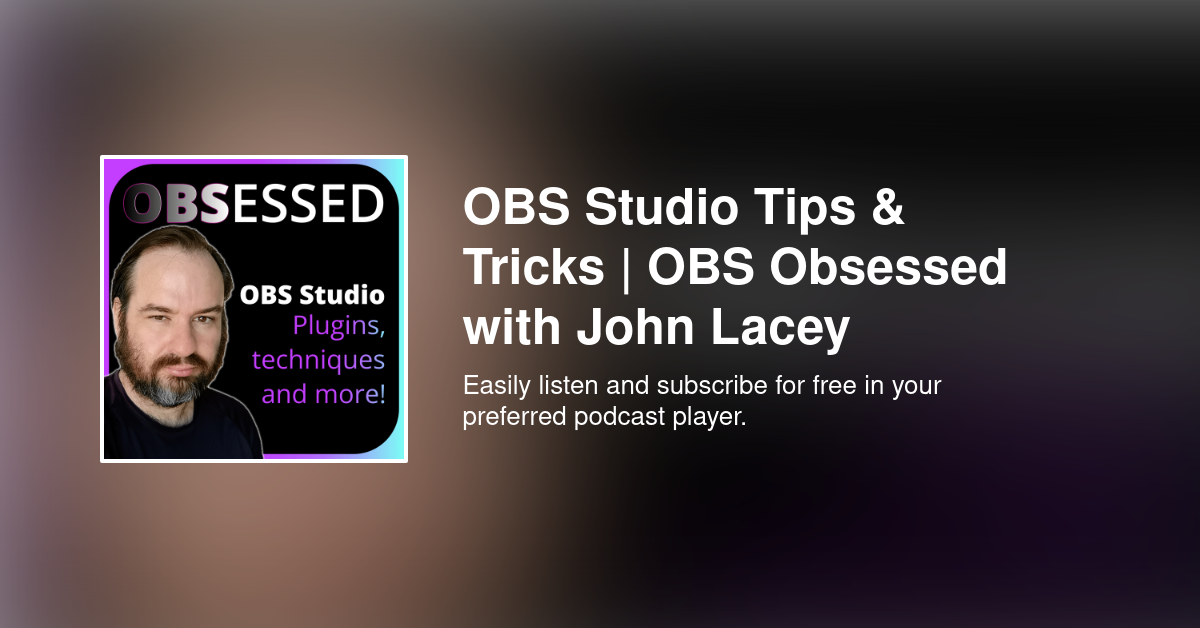 Easily listen to OBS Studio Tips & Tricks | OBS Obsessed with John Lacey in your podcast app of ...