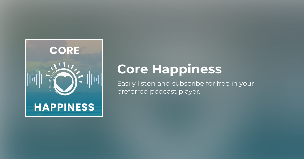 Welcome! An Introduction to Core Happiness™ - Core Happiness