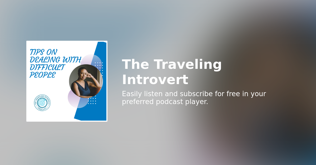 Tips on dealing with difficult people - The Traveling Introvert