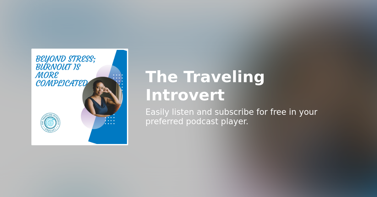 Beyond Stress; Burnout Is More Complicated - The Traveling Introvert